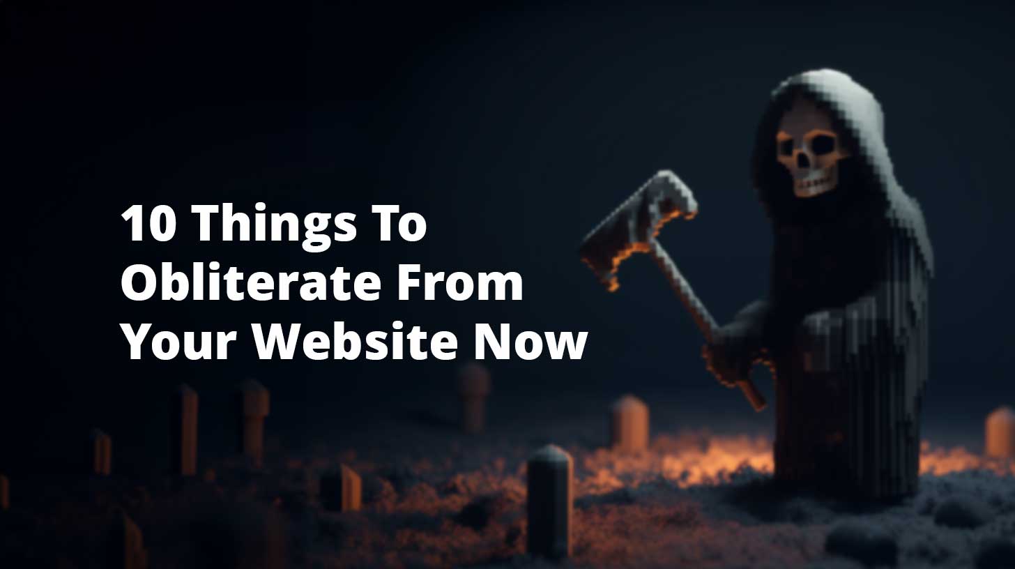 10 Things To Obliterate From Your Website Now | Detroix Digital
